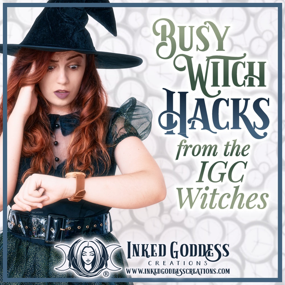 Busy Witch Hacks from the IGC Witches – Inked Goddess Creations