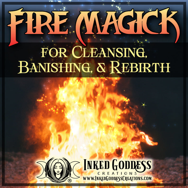 Fire Magick for Cleansing, Banishing & Rebirth – Inked Goddess Creations
