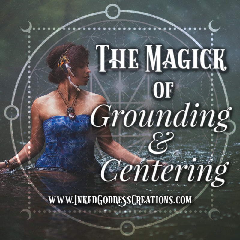 The Magick of Grounding & Centering – Inked Goddess Creations
