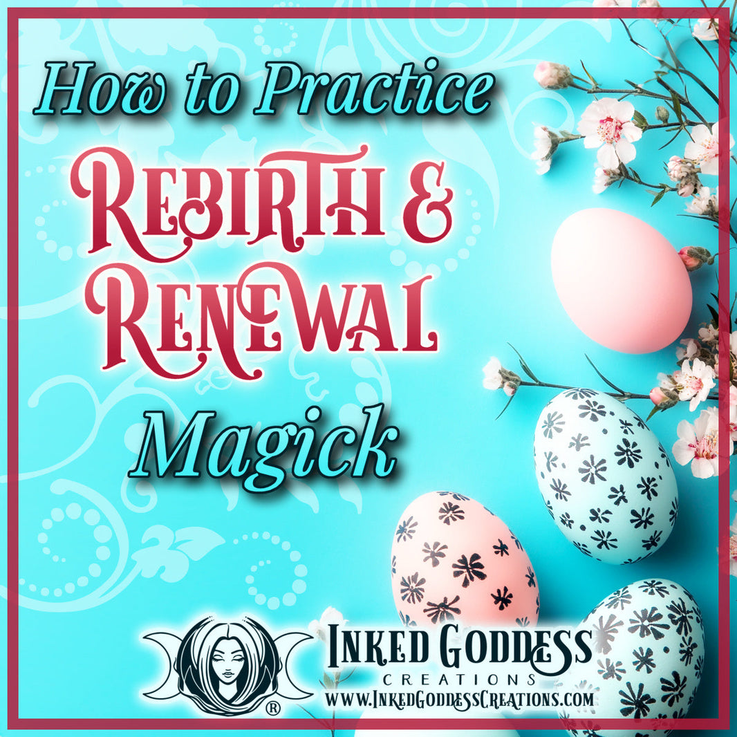 How to Practice Rebirth and Renewal Magick – Inked Goddess Creations